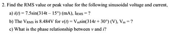 2. Find the RMS value or peak value for the following sinusoidal voltage and current, a) i(t ...