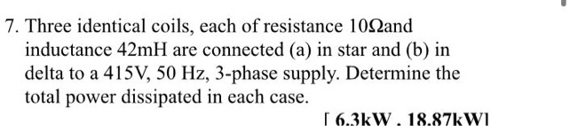 7. Three identical coils, each of resistance 10Ωand inductance 42mH are connected (a) in star ...
