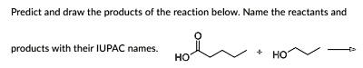 SOLVED: Predict and draw, IUPAC Predict and draw the products of the reaction below. Name the ...