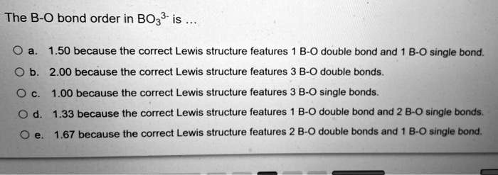 SOLVED: The B-O bond order in BO33- is: a. 1.50 because the correct ...