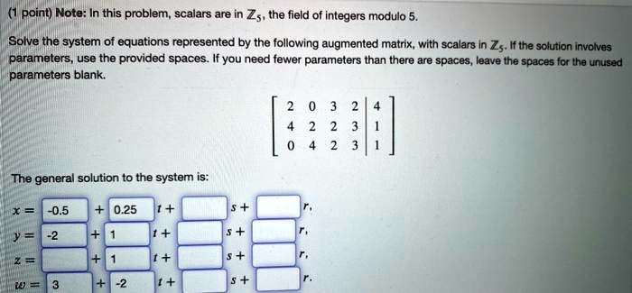 (1 point) Note: In this problem, scalars are in Z5, the field of integers modulo 5. Solve the ...