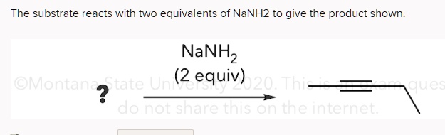 SOLVED: The substrate reacts with two equivalents of NaNH2 to give the ...