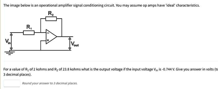 The image below is an operational amplifier signal conditioning circuit. You may assume op amps ...