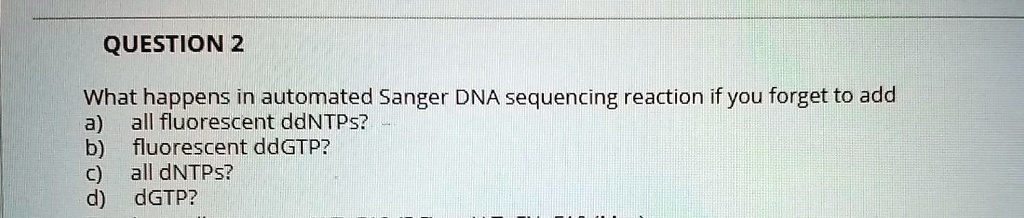 SOLVED: QUESTION 2 What happens in automated Sanger DNA sequencing ...