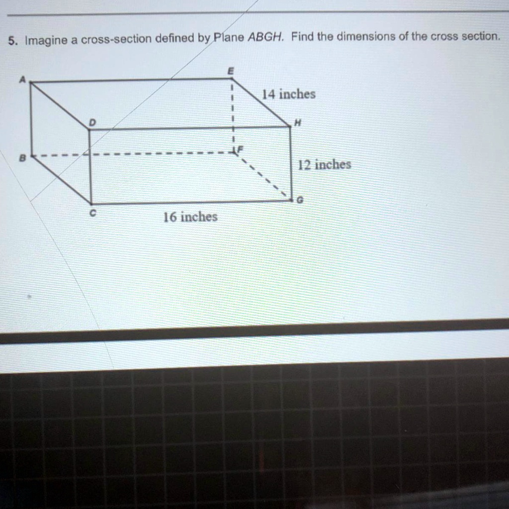 5. Imagine a cross-section defined by Plane ABGH. Find the dimensions ...