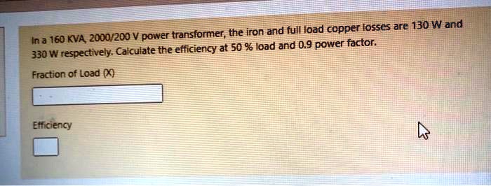 SOLVED: The iron and full load copper losses are 130 W and 160 KVA ...
