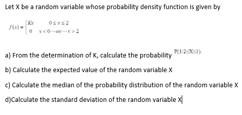 Let X be a random variable whose probability density function is given by: f(x) = 0, for x = 0 a ...