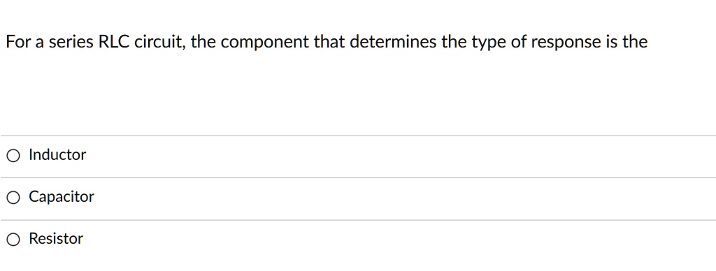 SOLVED: For a series RLC circuit; the component that determines the type of response is the ...