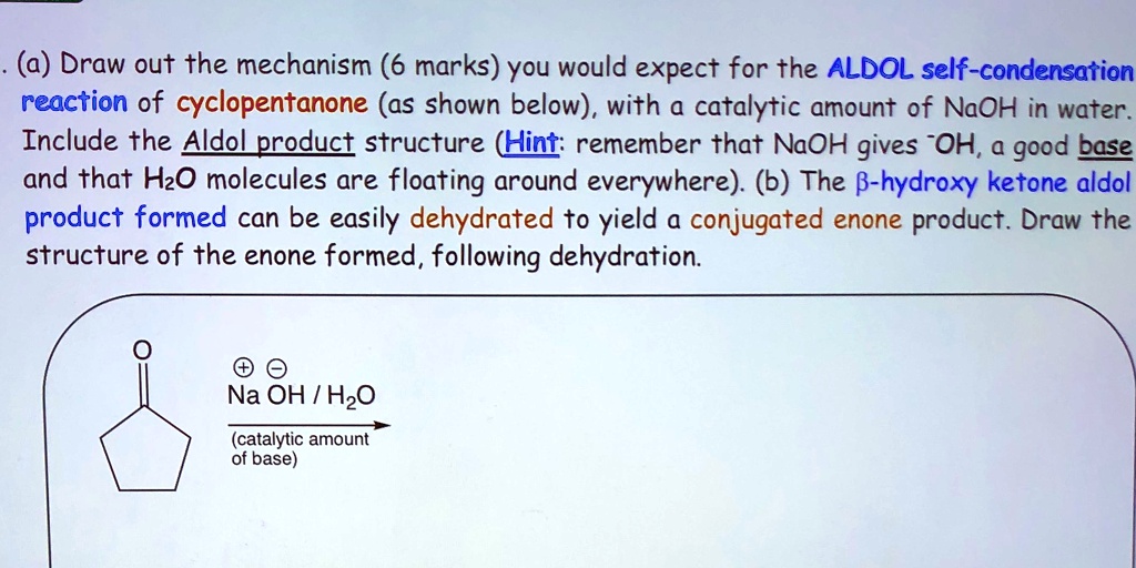 . (a) Draw out the mechanism (6 marks) you would expect for the ALDOL ...