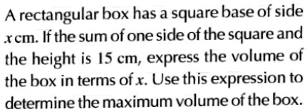 A rectangular box has a square base of side x cm. If the sum of one ...