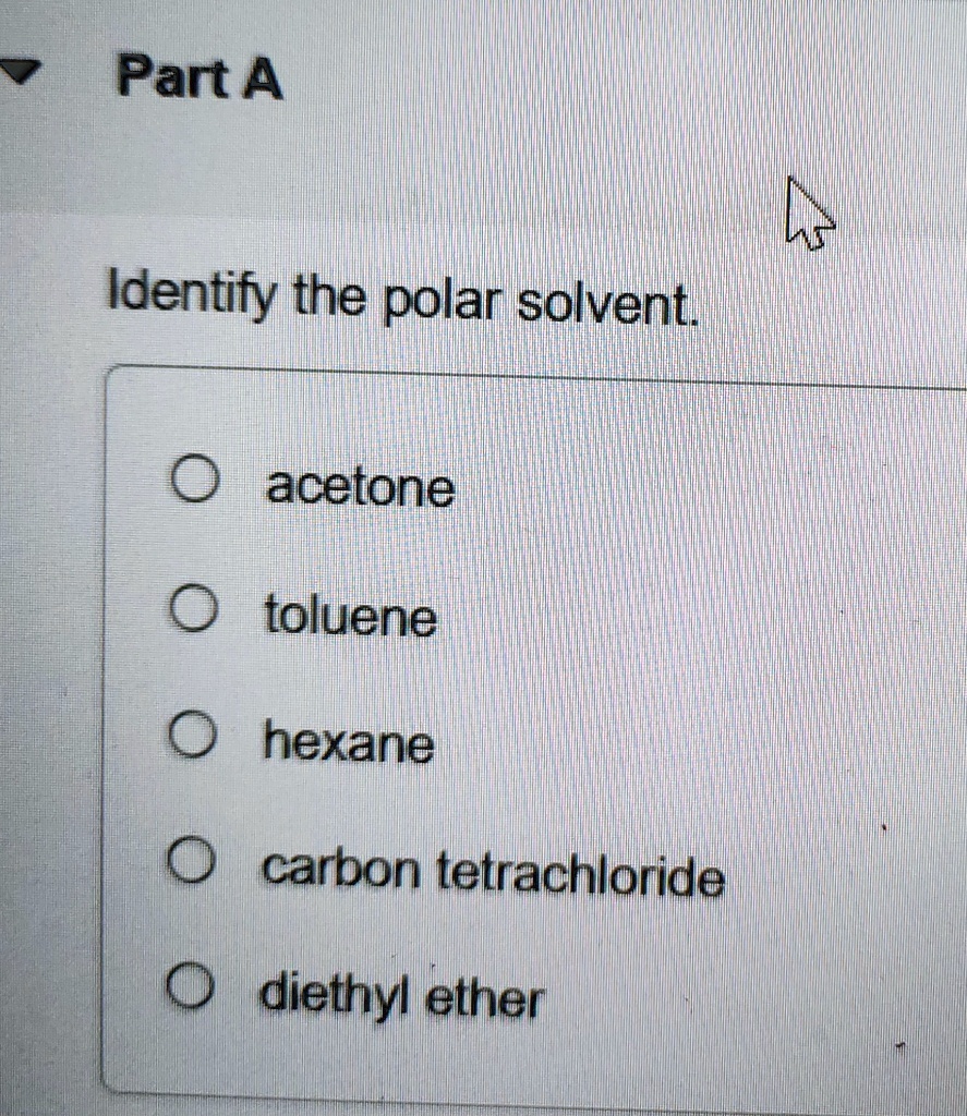 part a identify the polar solvent acetone toluene hexane carbon ...