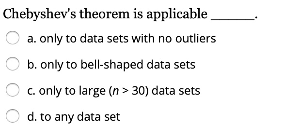 chebyshevs theorem is applicable a only to data sets with no outliers b ...