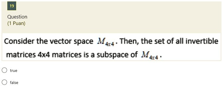 SOLVED: Consider the vector space Mat. Then, the set of all invertible 4x4 matrices is a ...