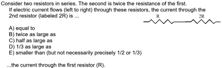 SOLVED: Consider two resistors in series. The second is twice the ...