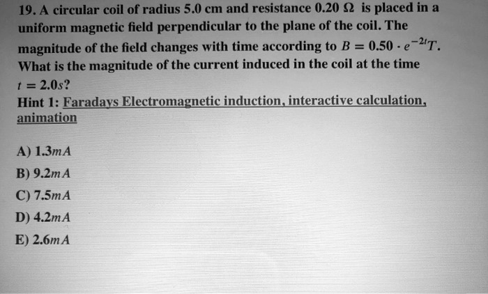 SOLVED: A circular coil of radius 5.0 cm and resistance 0.20 Î© is placed in a uniform magnetic ...