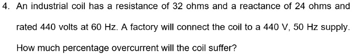 An industrial coil has a resistance of 32 ohms and a reactance of 24 ...