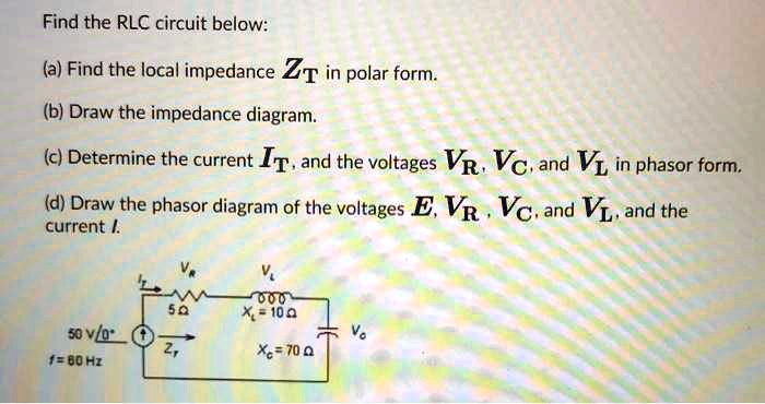 SOLVED: Find the RLC circuit below: (a) Find the local impedance ZT in polar form. (b) Draw the ...