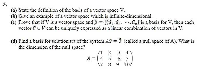 5. (a) State the definition of the basis of a vector space V. (b) Give an example of a vector ...