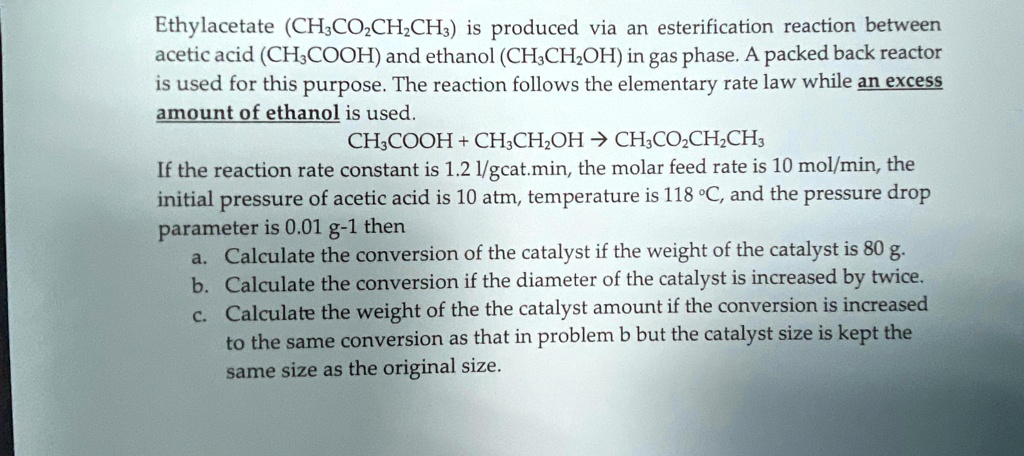 Ethylacetate (CH3CO2CH2CH3) is produced via an esterification reaction ...