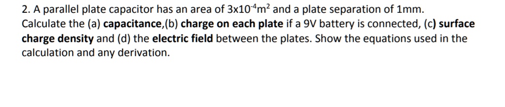 2. A parallel plate capacitor has an area of 3x10 -4 m 2 and a plate ...