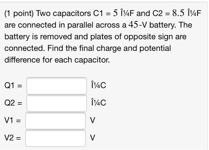 SOLVED: (1 point) Two capacitors C1 = 5 IVF and C2 = 8.5 IVaF are connected in parallel across a ...