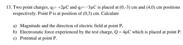 SOLVED: 13. Two point charges, q1=+2 μC and q2=-3 μC is placed at (0,-3) cm and (4,0) cm ...