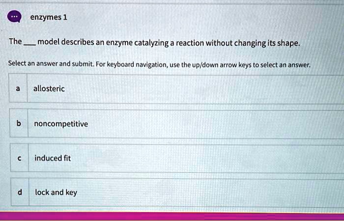 enzymes 1 the model describes an enzyme catalyzing a reaction without changing its shape select ...