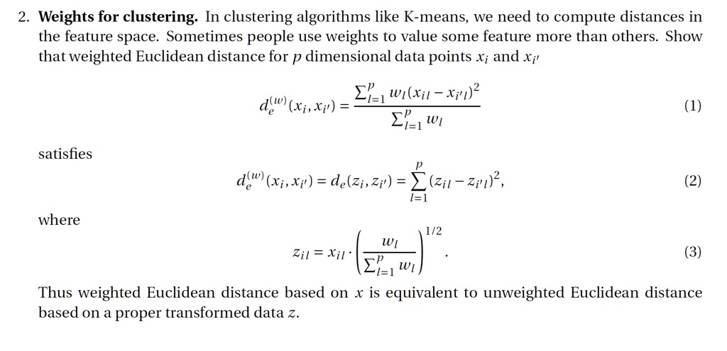 SOLVED: Texts: 2. Weights for clustering. In clustering algorithms like K-means, we need to ...
