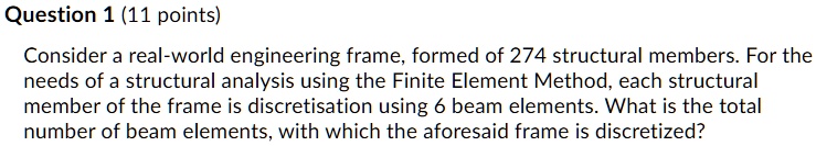 SOLVED: Question 1 (11 points) Consider a real-world engineering frame; formed of 274 structural ...