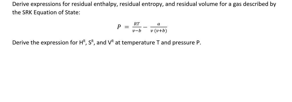 Derive expressions for residual enthalpy, residual entropy, and residual volume for a gas ...