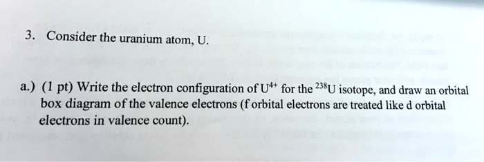 SOLVED: Consider the uranium atom, U. a.) (1 pt) Write the electron ...