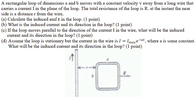 SOLVED: A rectangular loop of dimensions a and b moves with constant velocity away from a long ...