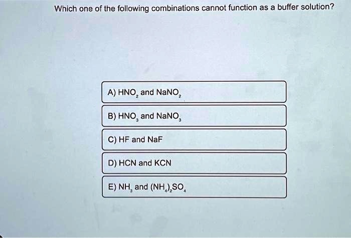 SOLVED: Which one of the following combinations cannot function as a buffer solution? A) HNO ...