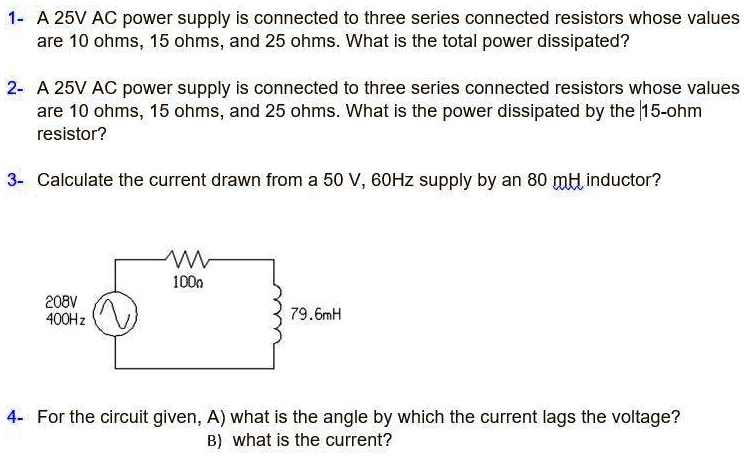 1- A 25V AC power supply is connected to three series connected resistors whose values are 10 ...