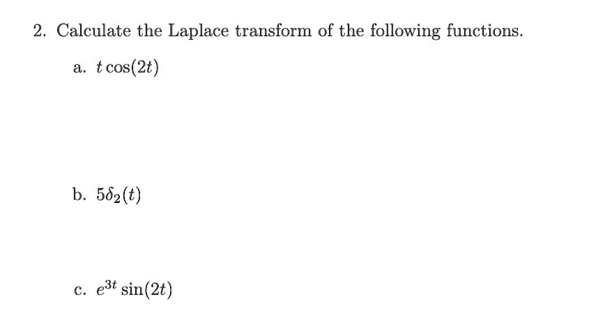 SOLVED: 2. Calculate the Laplace transform of the following functions: a. cos(2t) b. 502t e3t ...