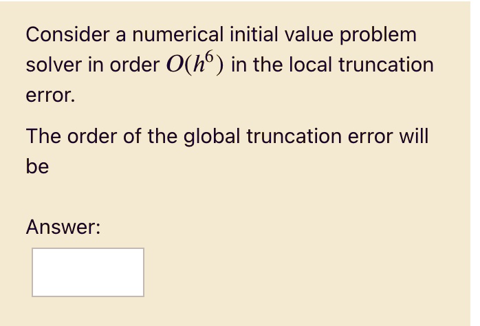 SOLVED: Consider a numerical initial value problem solver in order O(h6, in the local truncation ...