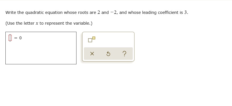 SOLVED: Write the quadratic equation whose roots are 2 and -2, and whose leading coefficient is ...