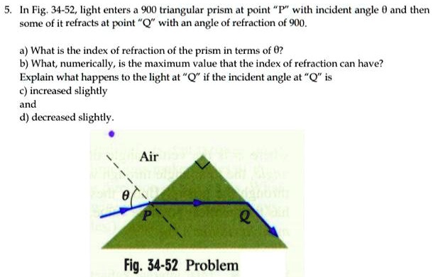 SOLVED: Fig 34-52, light enters 900 triangular prism at point F" with ...