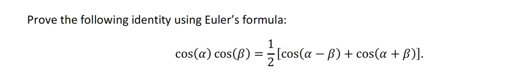 SOLVED: Prove the following identity using Euler's formula: cos(a) cos(B) = Z [cos(a - B) + cos ...