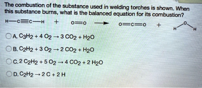 SOLVED: The combustion of the substance used in welding torches is ...