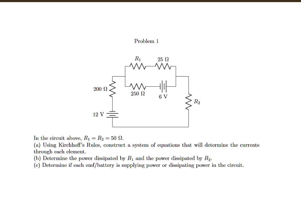 SOLVED: Problem 25 200 250 @ 6 V 12 V In the circuit above; Rq Rz = 50 S2. (a) Using Kirchhoff's ...