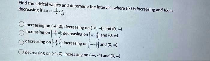 SOLVED: Find - the critical values and determine the intervals decreasing if tx) - ! + where flx ...