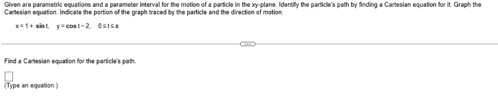 Given are parametric equations and a parameter interval for the motion ...