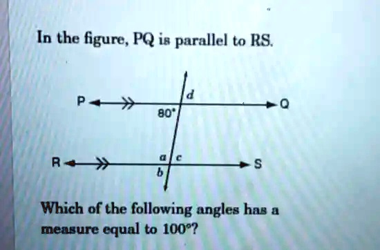 SOLVED: In the figure, PQ is parallel to RS; 80 Which of the following angles has measure equal ...