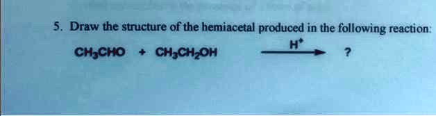 SOLVED: 5. Draw the structure of the hemiacetal produced in the ...