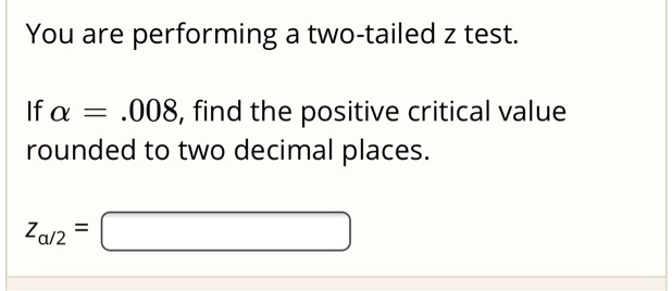 SOLVED: You are performing a two-tailed z test If = 008, find the ...