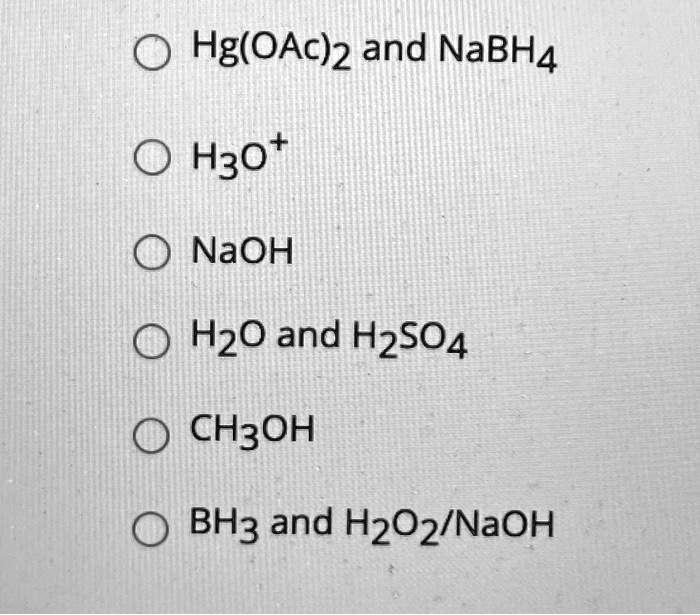 SOLVED: Hg(OAc)2 and NaBH4 NaOH H2O and H2SO4 CH3OH BH3 and H2O2/NaOH H2O+