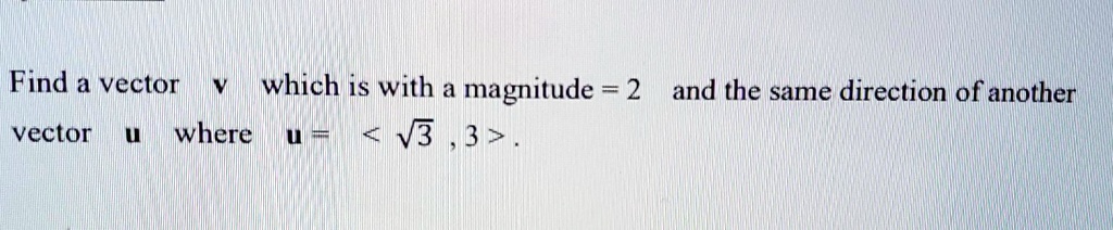 SOLVED: Find a vector which is with a magnitude = 2 and the same ...