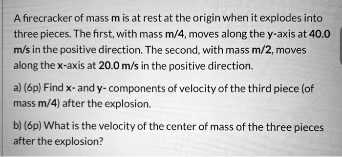 SOLVED: A firecracker of mass m is at rest at the origin when it explodes into three pieces The ...