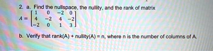SOLVED: Find the nullspace, the nullity, and the rank of matrix A ...